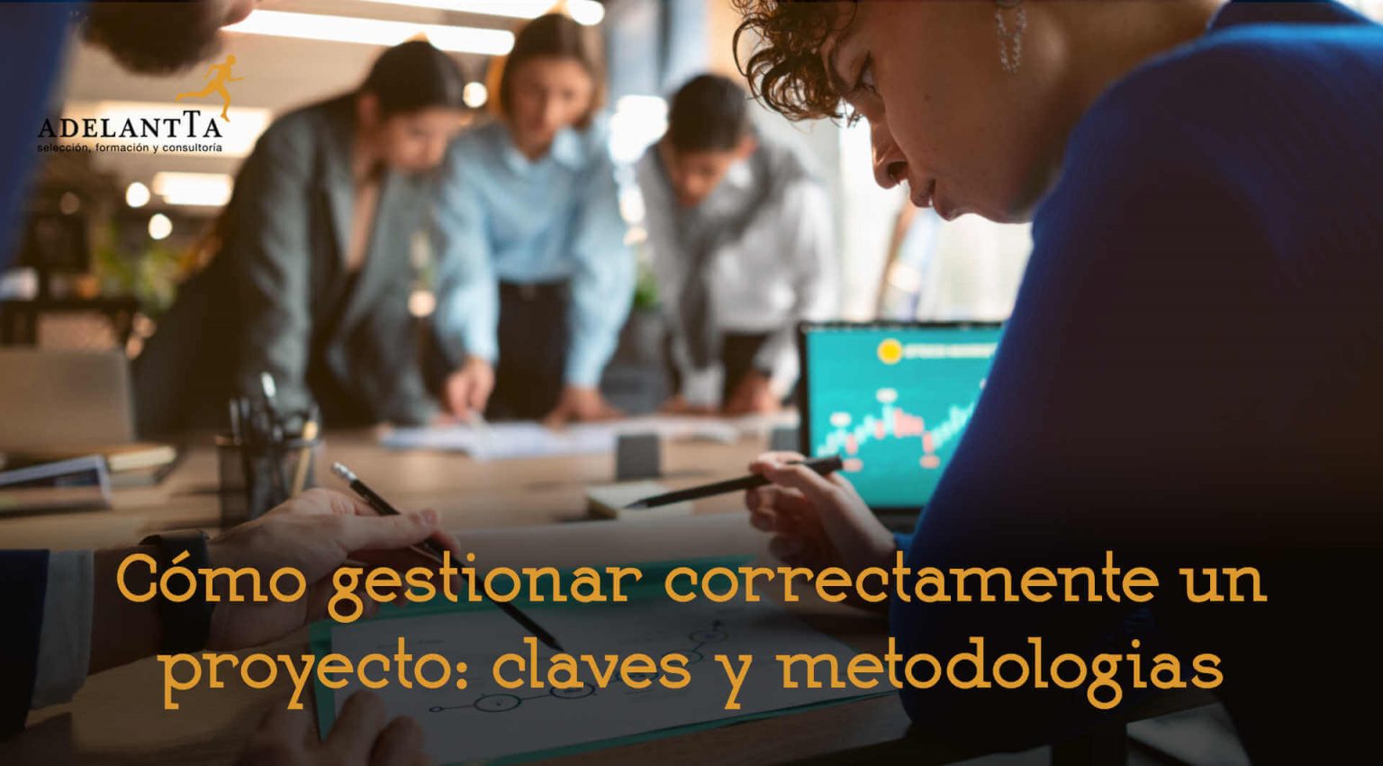 Cómo gestionar correctamente un proyecto: claves y metodologías - AdelantTa